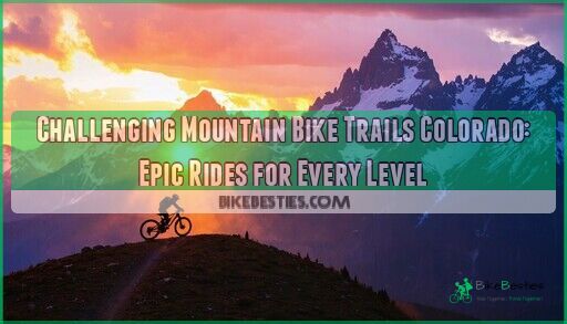 Challenging Mountain Bike Trails Colorado: Epic Rides for Every Level
