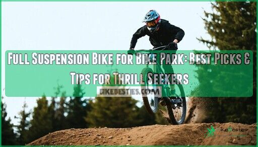 Full Suspension Bike for Bike Park: Best Picks & Tips for Thrill Seekers