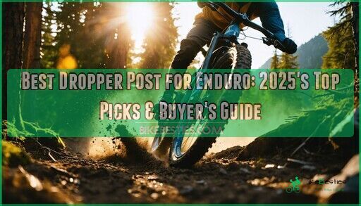 Best Dropper Post for Enduro: 2025's Top Picks & Buyer's Guide