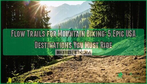 Flow Trails for Mountain Biking: 5 Epic USA Destinations You Must Ride