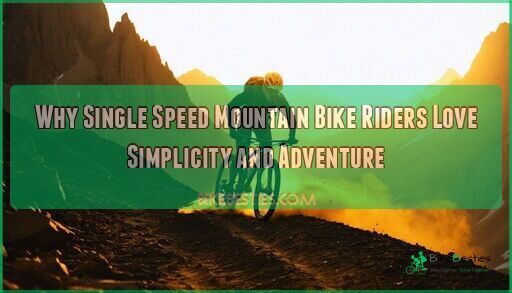 Why Single Speed Mountain Bike Riders Love Simplicity and Adventure