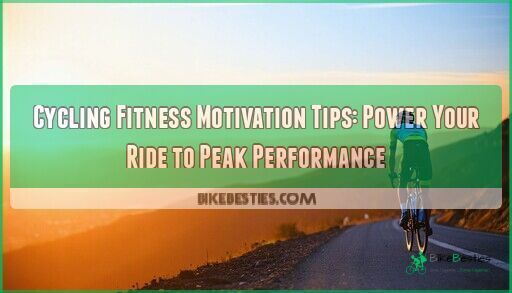 Cycling Fitness Motivation Tips: Power Your Ride to Peak Performance
