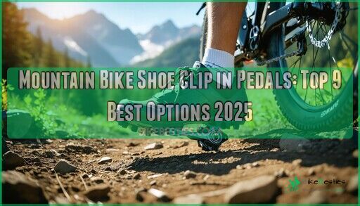 Mountain Bike Shoe Clip in Pedals: Top 9 Best Options 2025