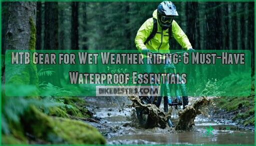 MTB Gear for Wet Weather Riding: 6 Must-Have Waterproof Essentials