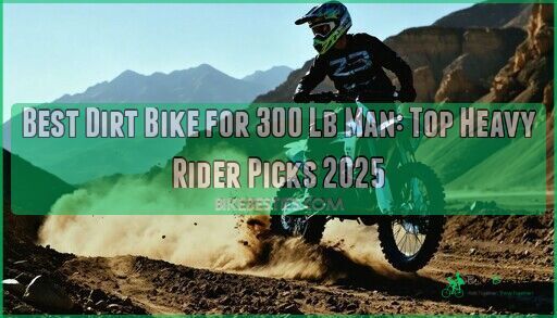 Best Dirt Bike for 300 Lb Man: Top Heavy Rider Picks 2025