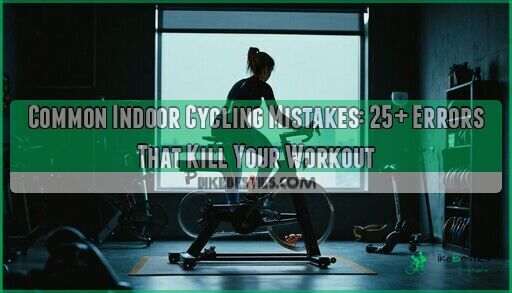 Common Indoor Cycling Mistakes: 25+ Errors That Kill Your Workout