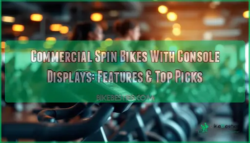 Commercial Spin Bikes With Console Displays: Features & Top Picks