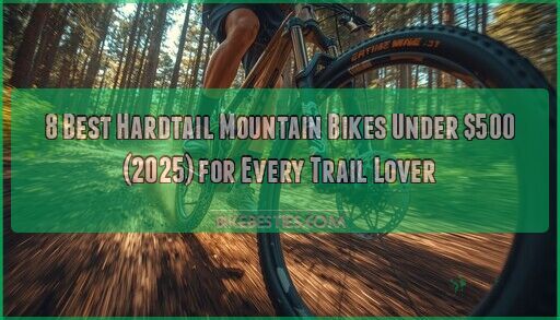 8 Best Hardtail Mountain Bikes Under $500 (2025) for Every Trail Lover