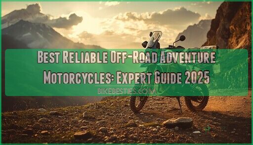 Best Reliable Off-Road Adventure Motorcycles: Expert Guide 2025