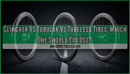 Clincher Vs Tubular Vs Tubeless Tires: Which One Should You Use?