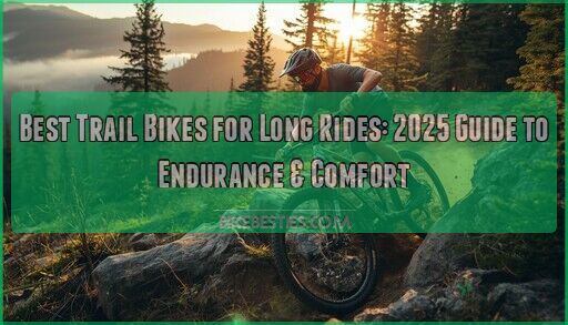 Best Trail Bikes for Long Rides: 2025 Guide to Endurance & Comfort