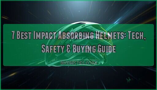 7 Best Impact Absorbing Helmets: Tech, Safety & Buying Guide