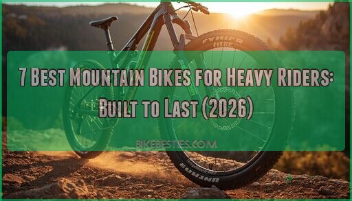 7 Best Mountain Bikes for Heavy Riders: Built to Last (2026)