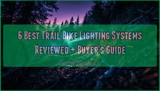 6 Best Trail Bike Lighting Systems Reviewed + Buyer's Guide
