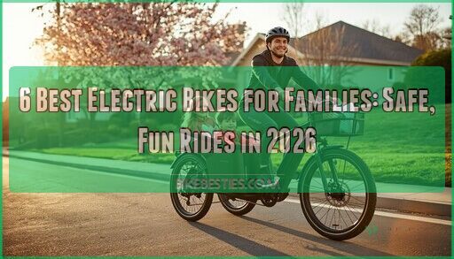 6 Best Electric Bikes for Families: Safe, Fun Rides in 2026