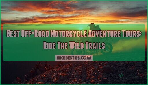 Best Off-Road Motorcycle Adventure Tours: Ride The Wild Trails