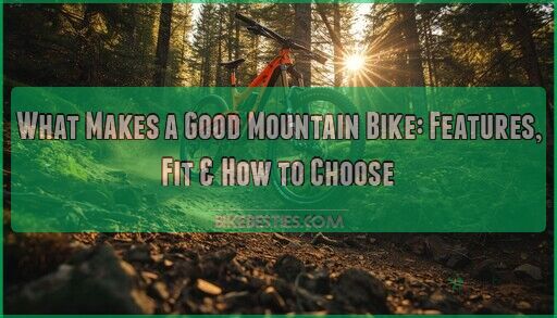 What Makes a Good Mountain Bike: Features, Fit & How to Choose